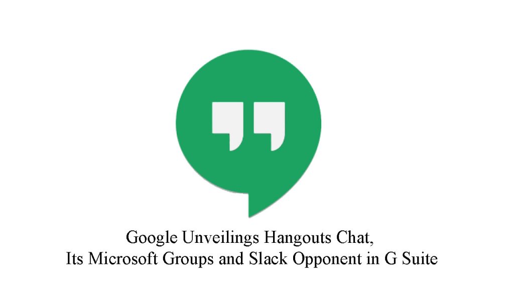 Google Unveilings Hangouts Chat, Its Microsoft Groups and Slack ...